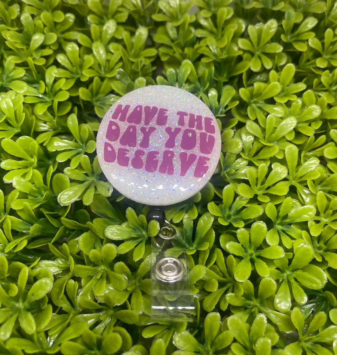 CUSTOM Have the Day You Deserve Badge Reel - Etsy