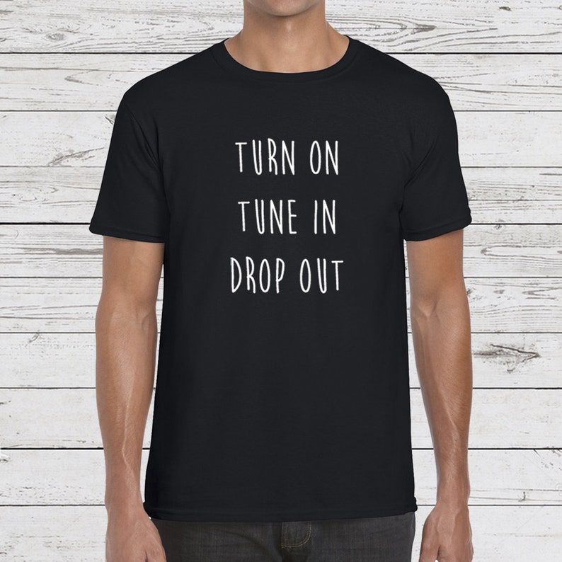 Turn On, Tune In, Drop Out T-shirt, Hippy Shirt, Quote Tee, Festival T ...
