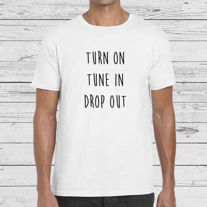 Turn On, Tune In, Drop Out T-shirt, Hippy Shirt, Quote Tee, Festival T ...