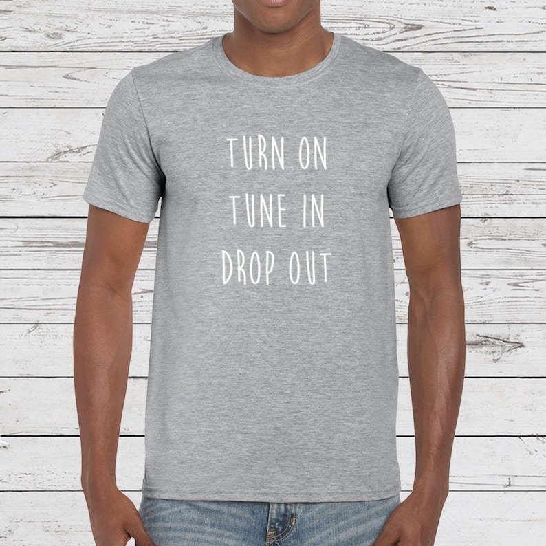 Turn On, Tune In, Drop Out T-shirt, Hippy Shirt, Quote Tee, Festival T ...