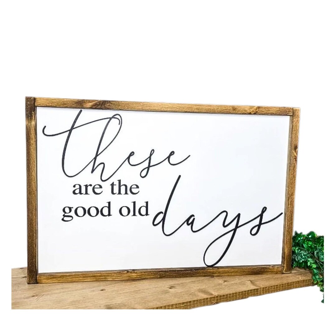 These Are the Good Old Days Sign | Farmhouse Nostalgic Good Old Days ...