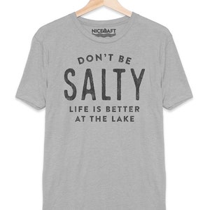 Funny Lake Shirts - Don't Be Salty - Life is Better at the Lake T-shirt ...