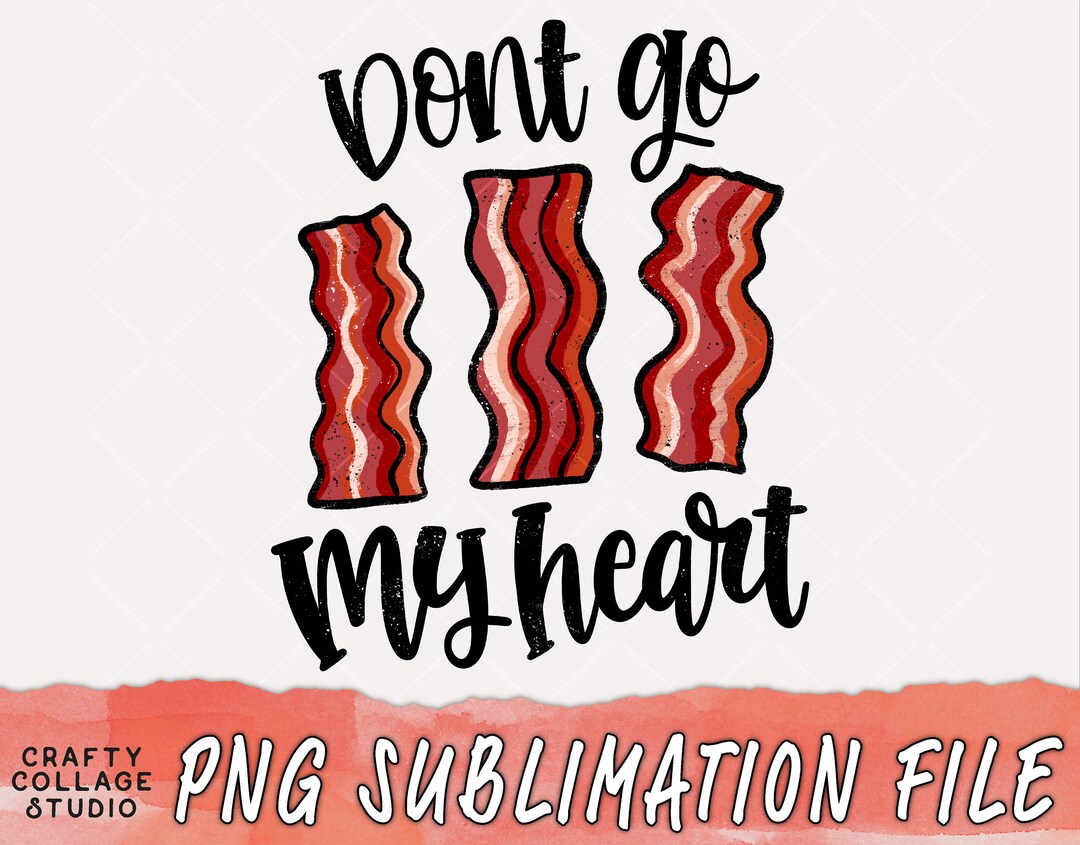 Funny Valentine Quote PNG Valentine Sublimation Design, Don't Go Bacon ...