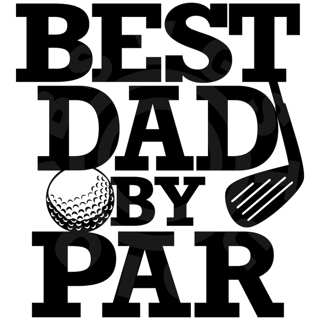 Best Dad by Par SVG Printable Cut File for Shirts for Golf Loving Dads ...