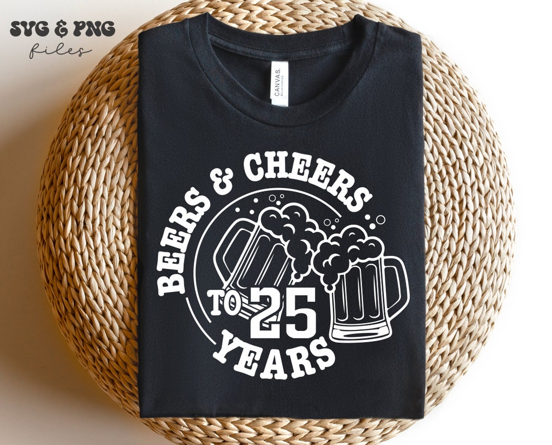 Beers and Cheers to 25 Years Svg,beer Birthday Svg,twenty Fifth ...