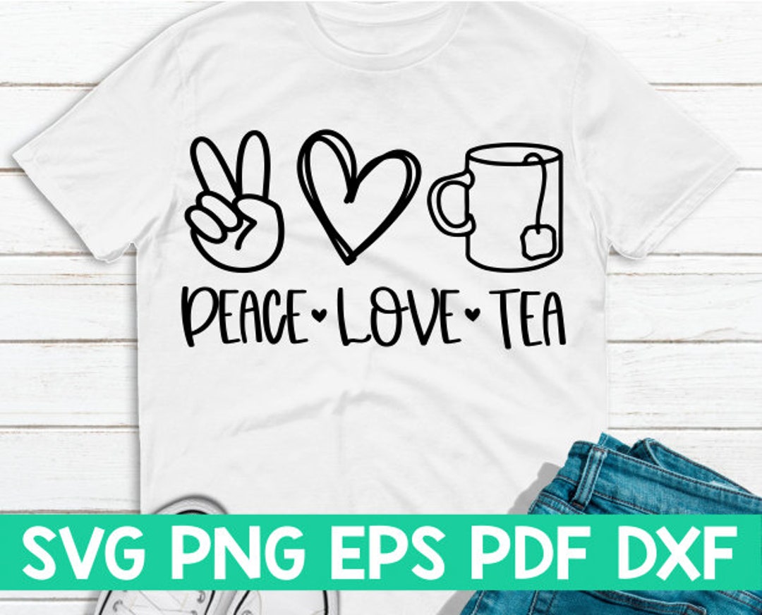 Peace Love Tea Svg,peace Love Cut File,peace Love Quote,peace Love ...