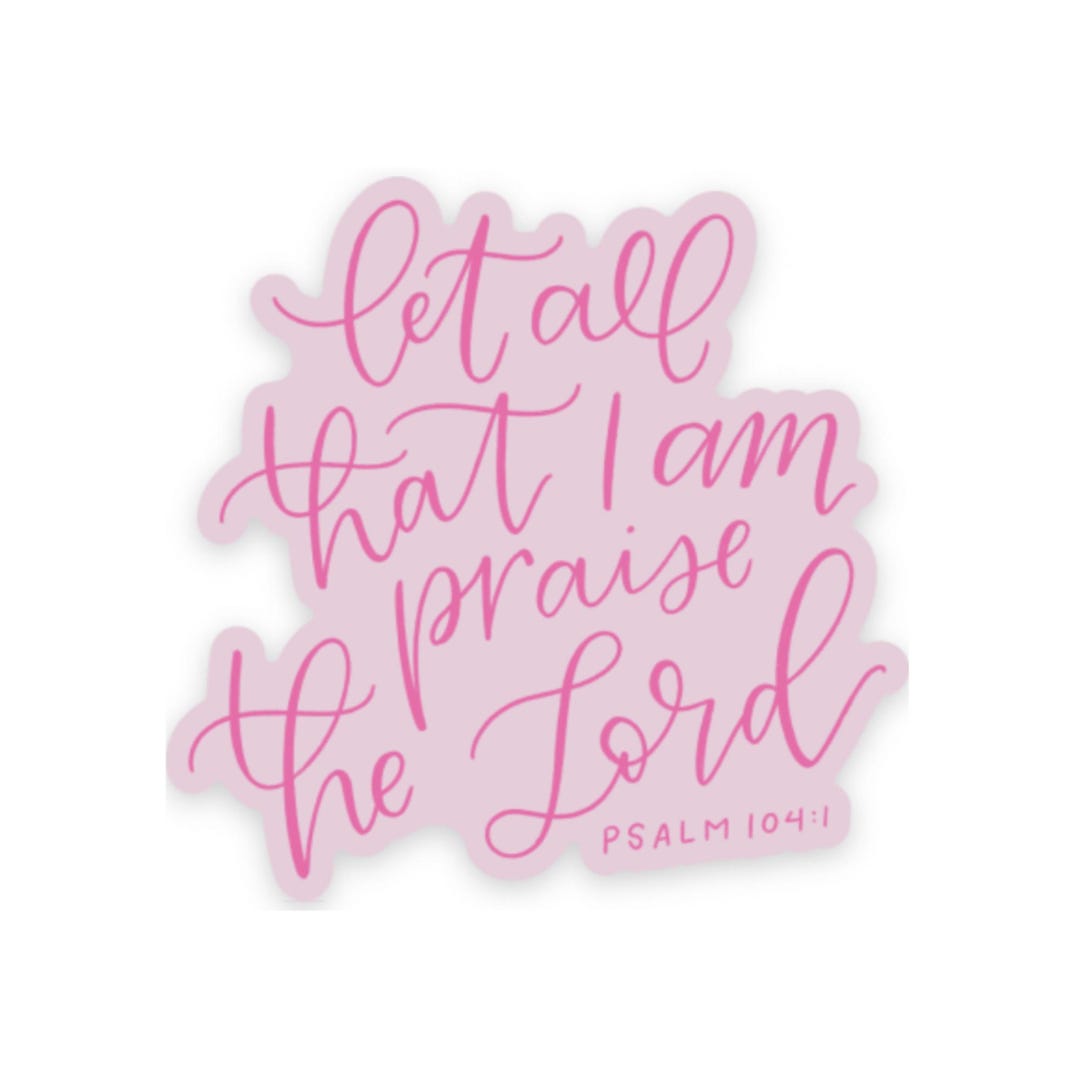 Let All That I Am Praise the Lord Sticker | Psalm 104:1 Decal ...