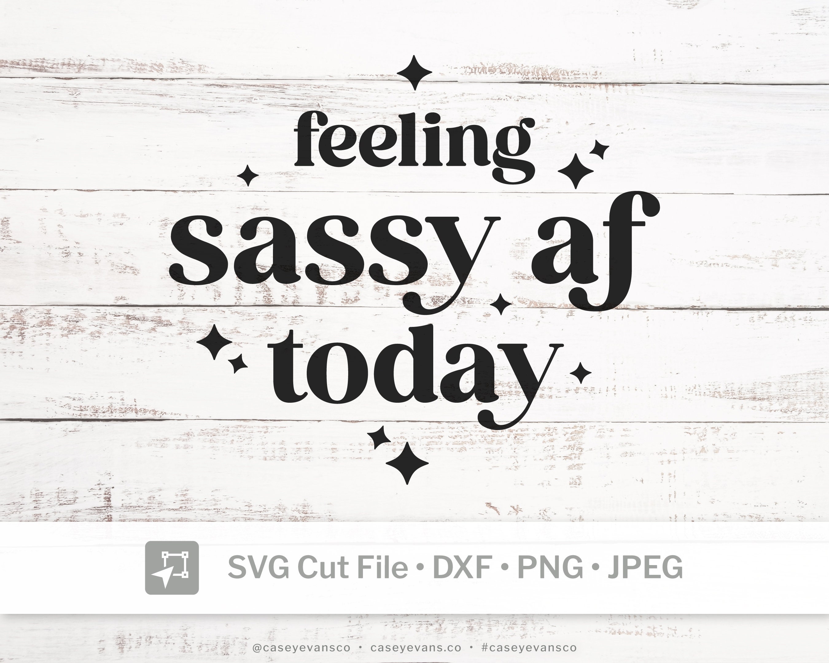 Feeling Sassy AF Today SVG, Dxf, Png, Jpeg Confidence SVG Queen of Sass Quote Bold T-shirt ...