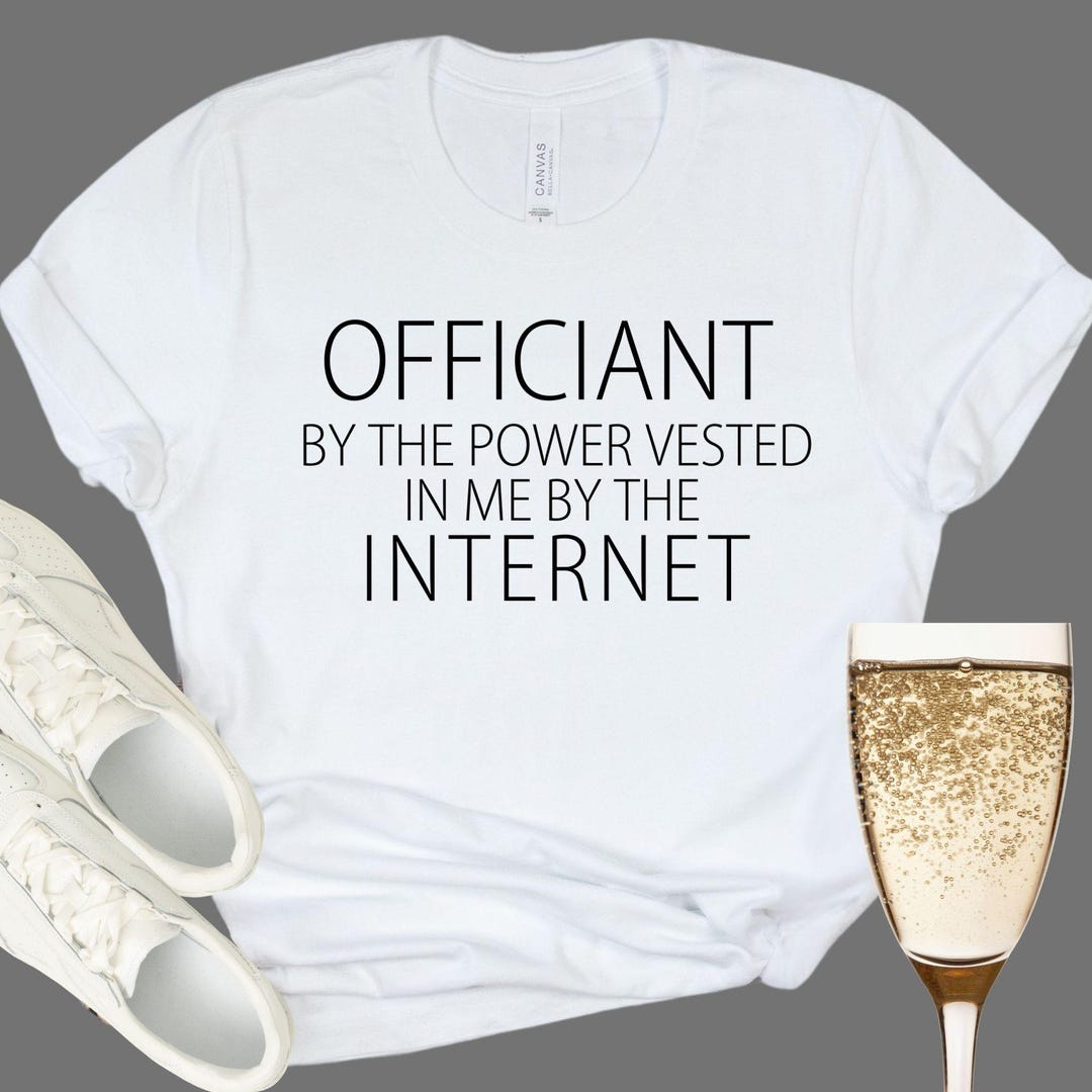 OFFICIANT BY THE Power Vested in Me by the Internet Shirt - Funny ...