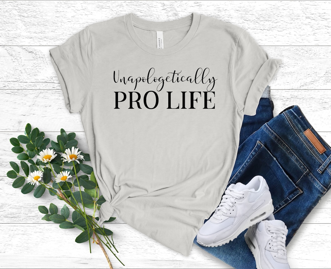 Unapologetically Pro Life T-shirt Anti Abortion Shirt Choose Life T ...