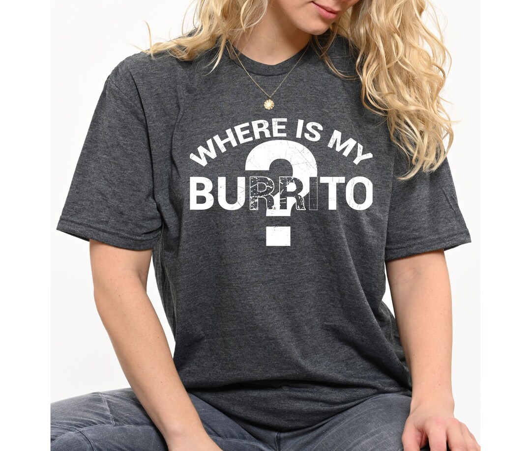 Burrito T-shirt Burrito is Always A Good Idea Burrito Lover Mexican ...