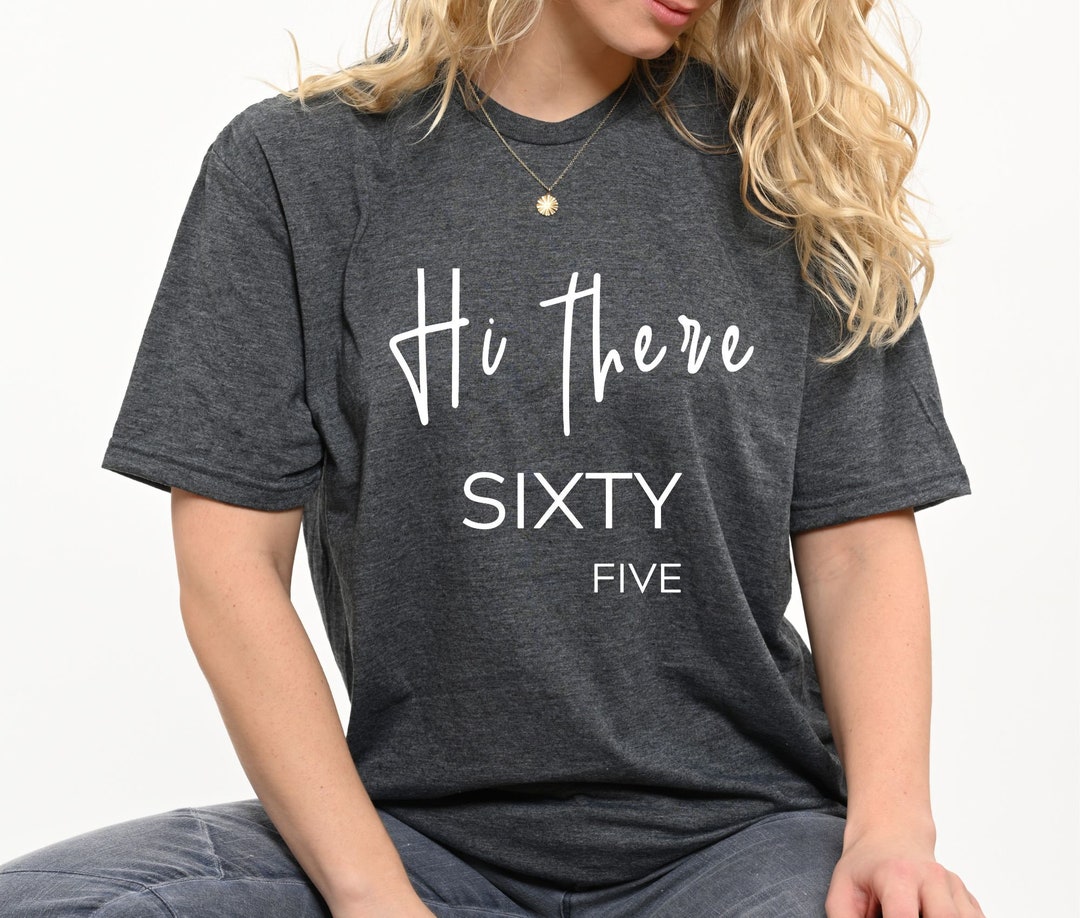 65th Birthday Shirt, 65 Yrs Anniversary Gift, Hello Sixty-five Tee ...