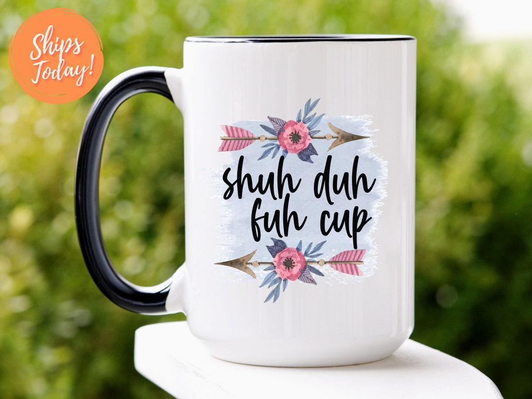 Shuh Duh Fuh Cup, Funny Coffee Mug, Shuh Da Fuh Cup Coffee Mug, Funny ...