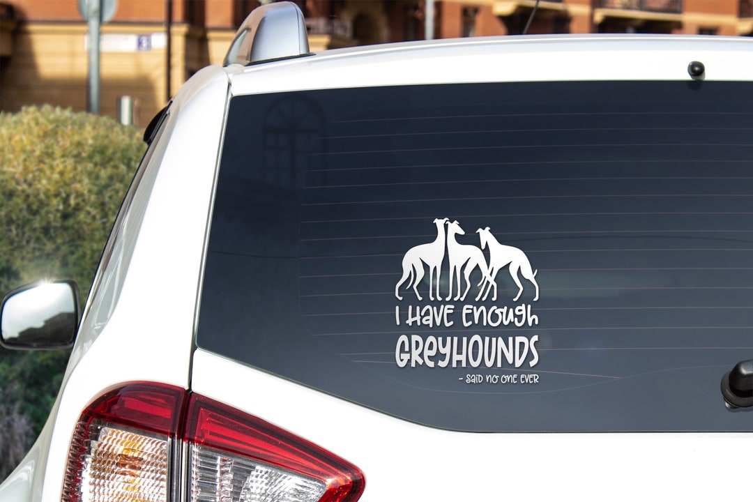 Greyhound Window Decal Stickers - "i Have Enough Greyhounds - Said No ...