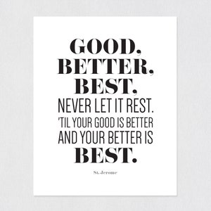Quote Print, Good, Better, Best. Never Let It Rest. 'til Your Good is ...