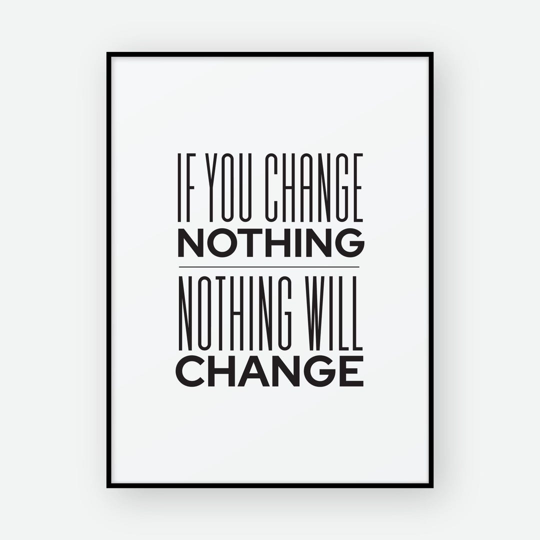 If You Change Nothing, Nothing Will Change Poster to Print Quote ...