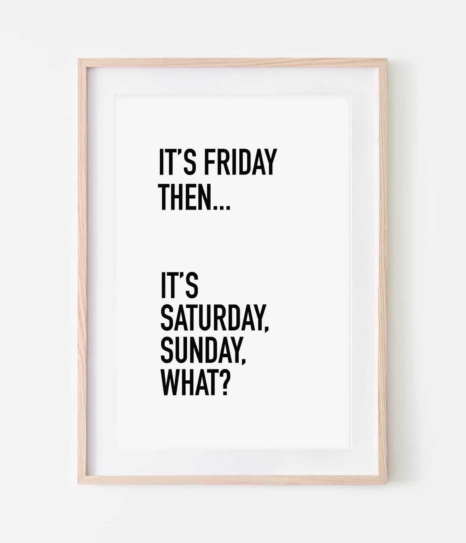 Its Friday Then Its Saturday Sunday What, Music Lyric Quote Print ...