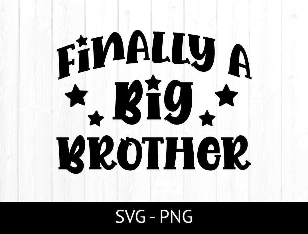Finally A Big Brother SVG, Layered SVG Cut File, Commercial Use PNG ...