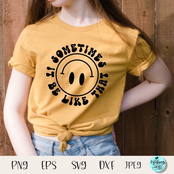 Sometimes It Be Like That SVG PNG EPS Dxf Jpeg Smiley Face - Etsy
