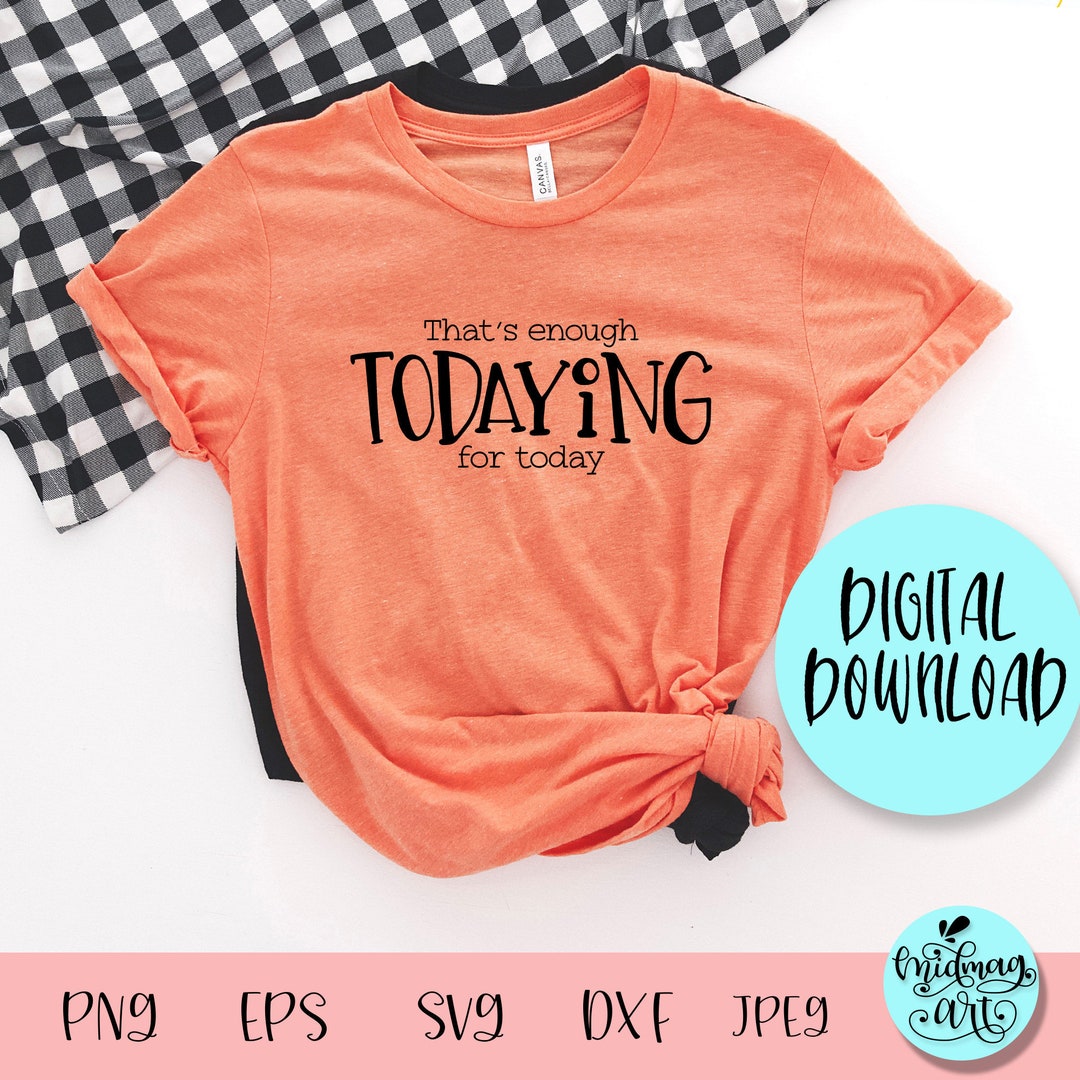 That's Enough Todaying for Today SVG, Horrible Idea Svg, Funny Svg ...