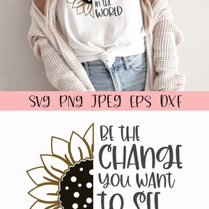 Be the Change You Want to See in the World Svg, Sunflower Svg, Positive ...