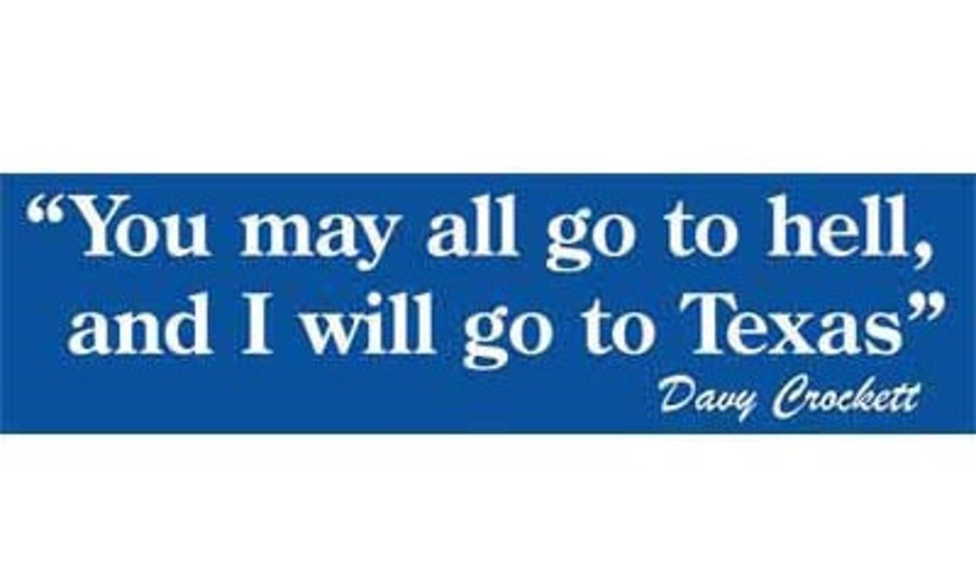 You May All Go to Hell and I Will Go to Texas - Davy Crockett Bumper ...