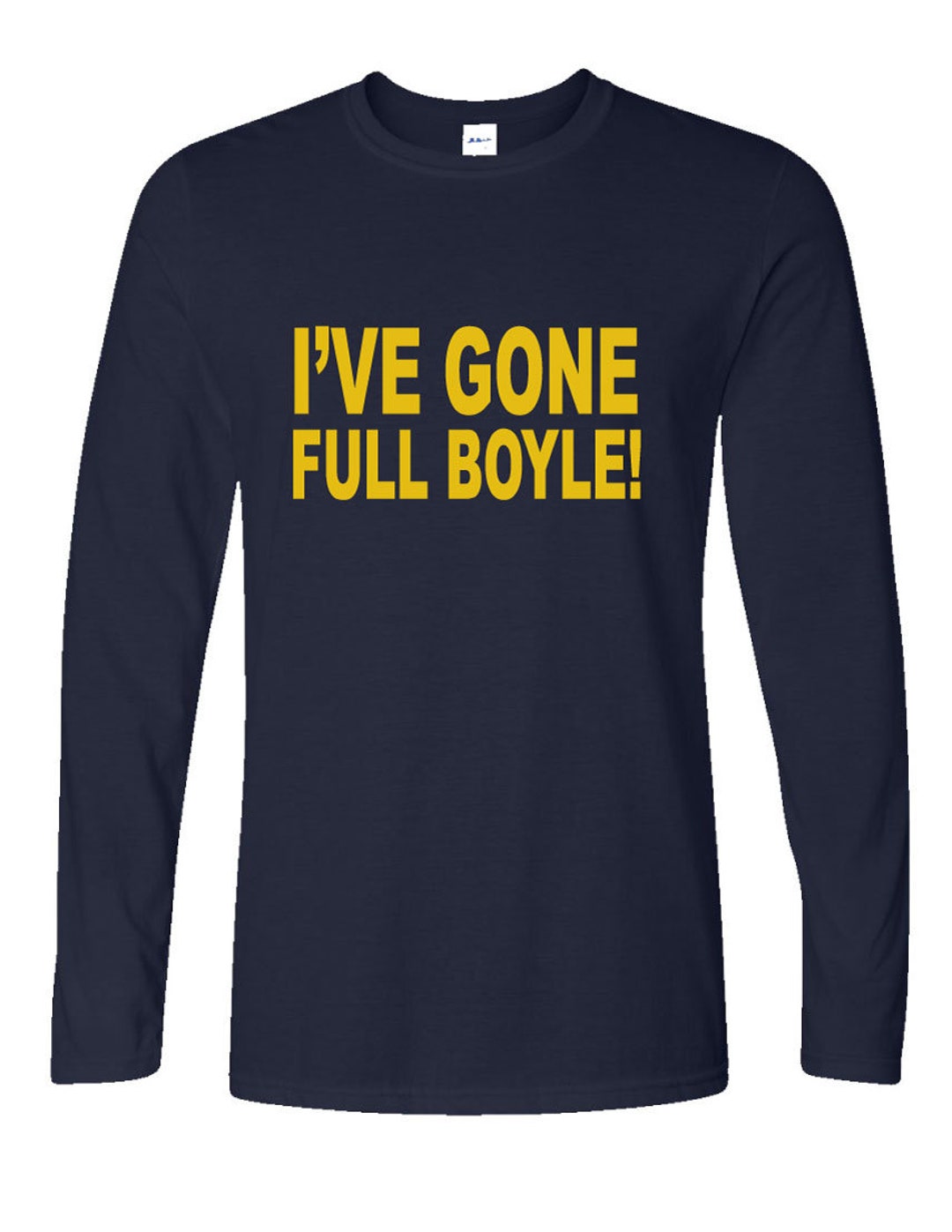 I've Gone Full Boyle! T-shirt Funny Tee Unique Design Long Sleeve T ...