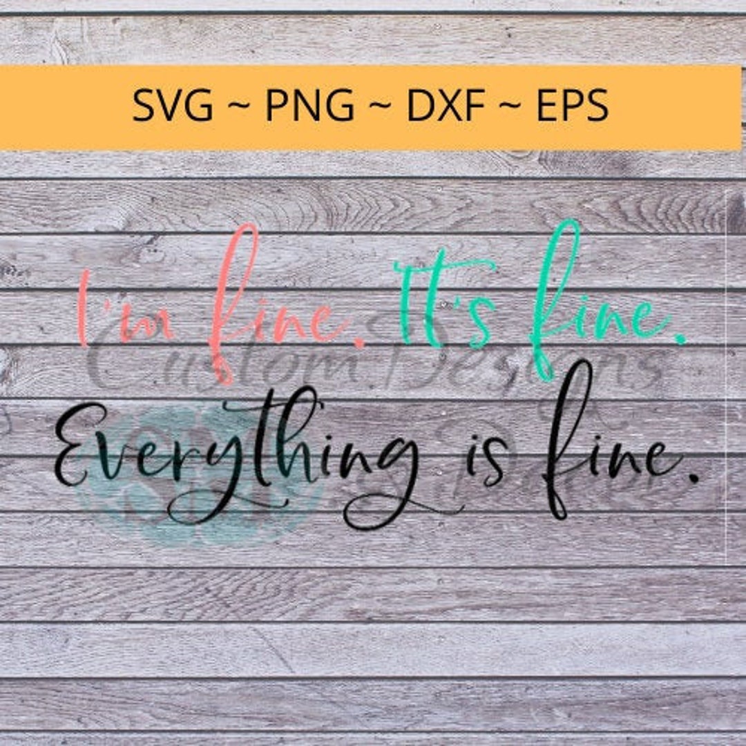 Im Fine, Its Fine, Everything is Fine - Svg File Quote, Instant ...
