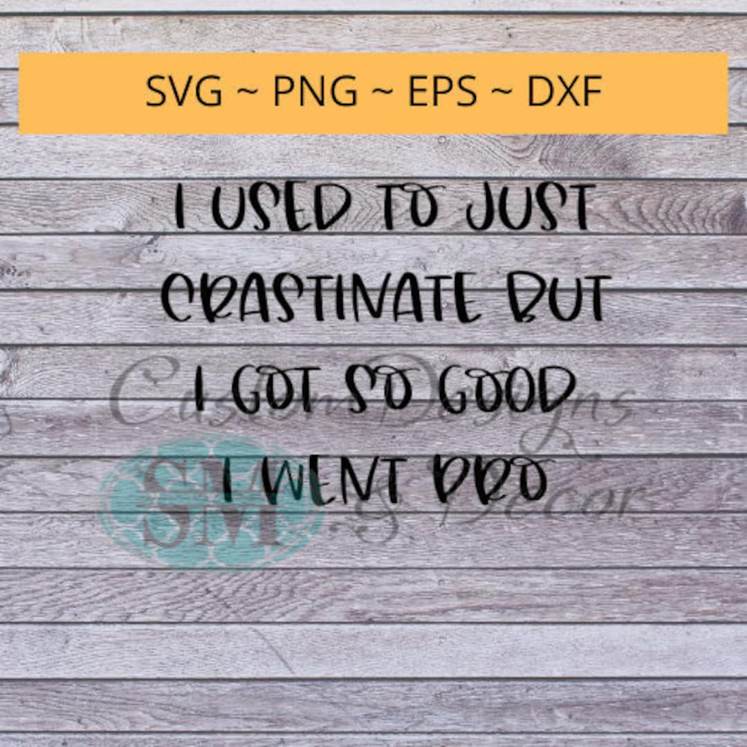 I Used to Just Crastinate but I Got so Good I Went Pro, Svg File Quote ...
