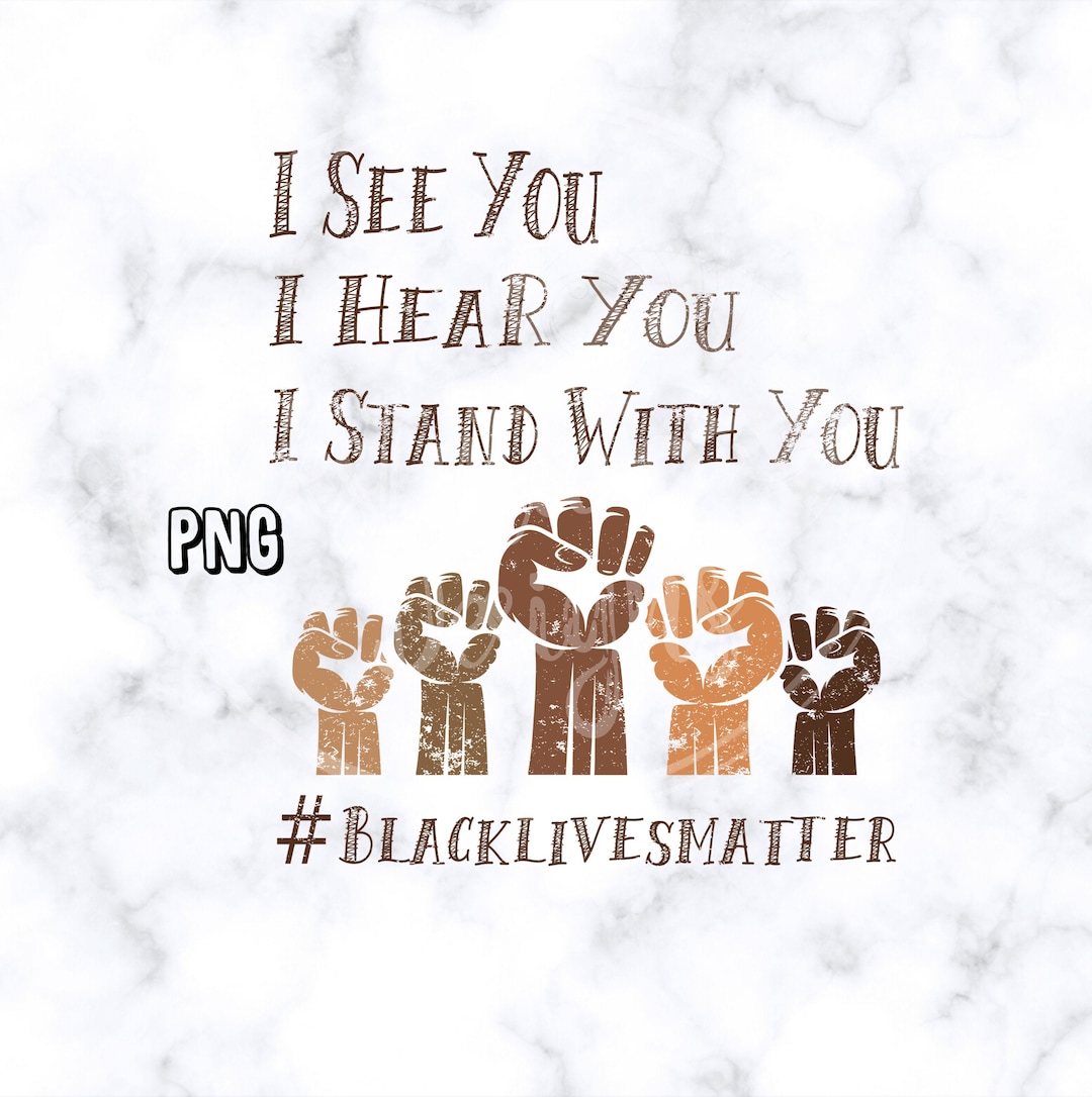 I See You, I Hear You, I Stand With You / Black Lives Matter 300 Dpi ...
