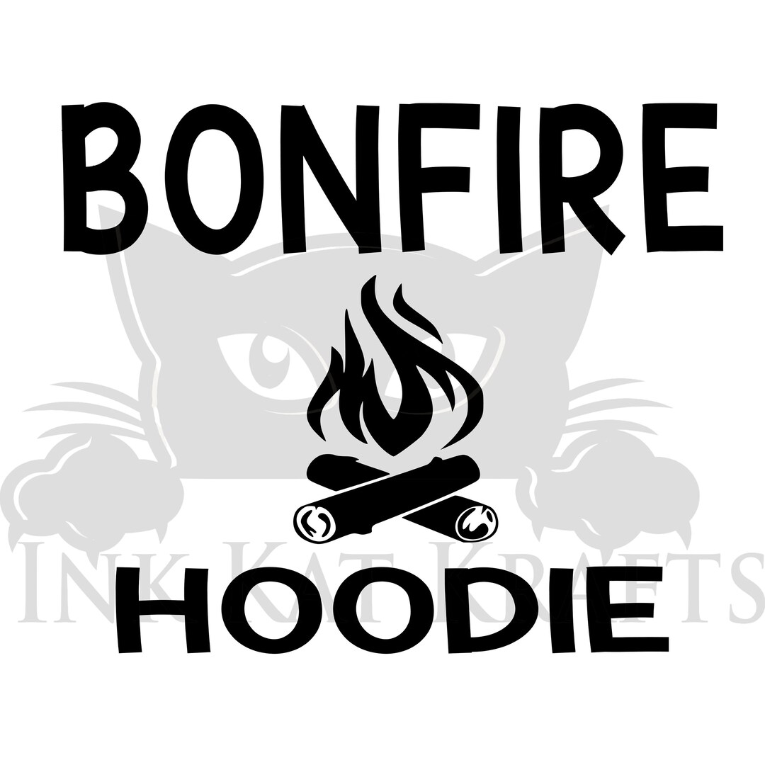 Bonfire Hoodie Funny Saying SVG, JPEG, PNG Great for Bonfire Cookouts ...