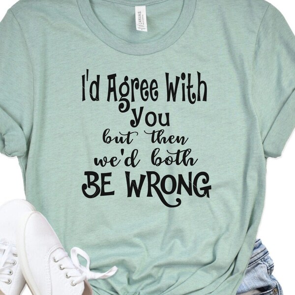 If I Agreed With You Then We Would Both Be Wrong - Etsy