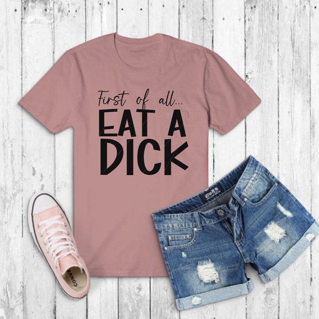 First of All, Eat a Dick. Png, Jpg, Svg, Cricut, Silhouette Studio File ...