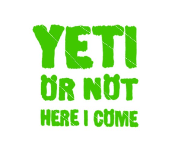 Yeti or Not Here I Come pngjpgsvgcricut silhouette file | Etsy