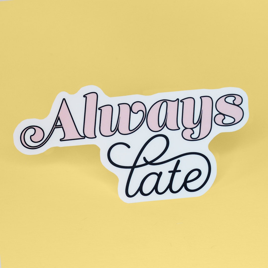 Always Late Sticker Cute Sticker Vinyl Decal Water Bottle Sticker - Etsy