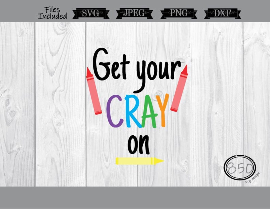 Get Your CRAY on Svg | Crayon Svg | School Svg | First Day of School ...