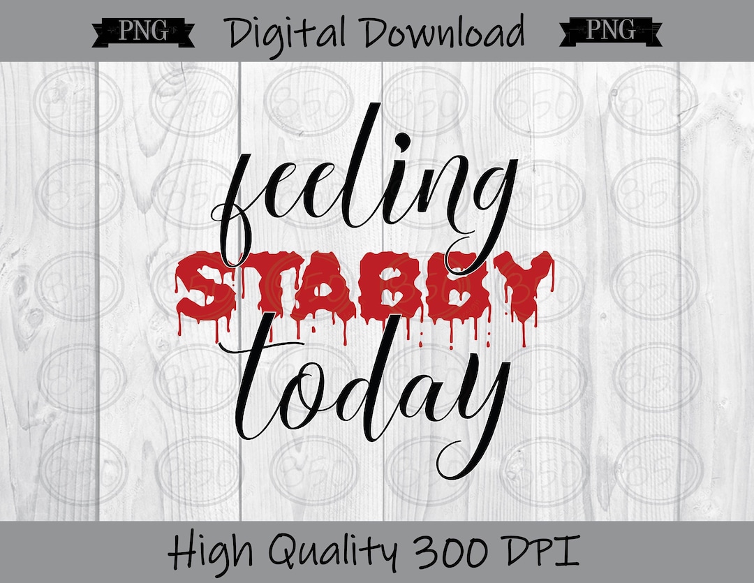 Feeling Stabby Today Blood Drip PNG Sublimation Transfer - Etsy