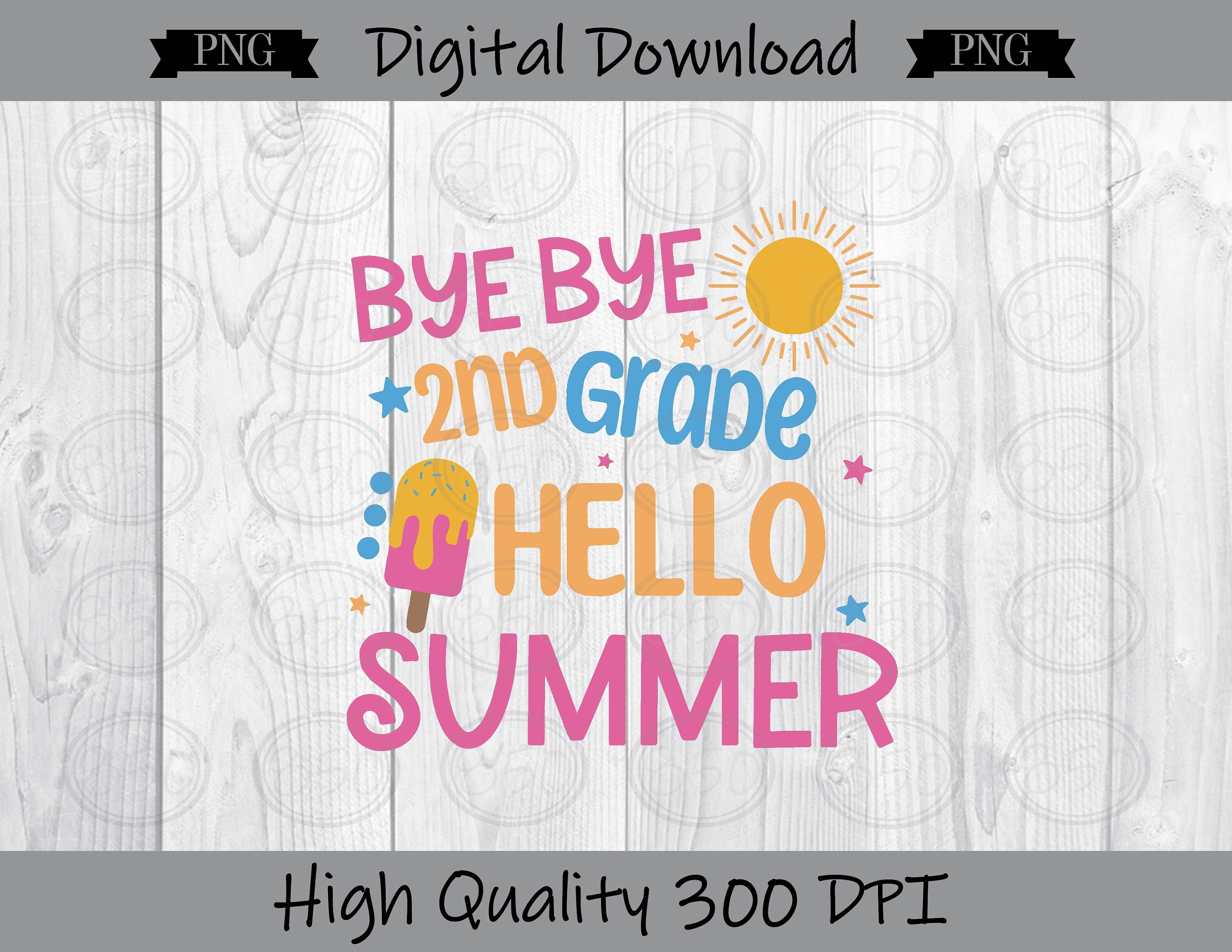 Bye Bye 2nd Grade Hello Summer PNG Sublimation Transfer End of School ...