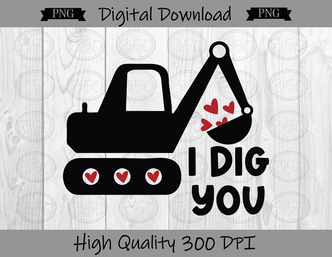 I Dig You Excavator PNG Sublimation Transfer Valentine's Day Digital ...