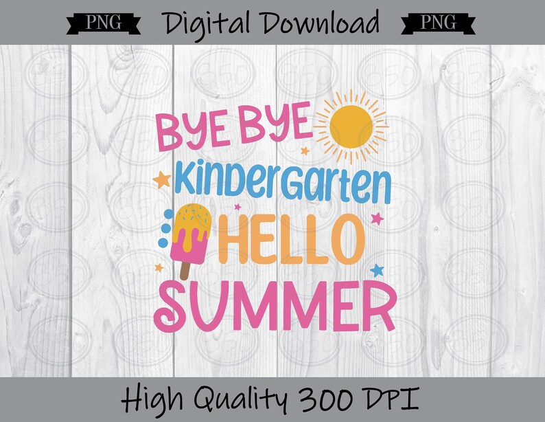 Bye Bye Kindergarten Hello Summer PNG Sublimation Transfer End of ...