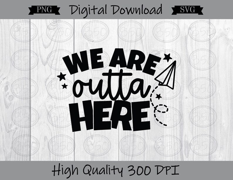 We Are Outta Here SVG PNG Sublimation Transfer End of School Year ...