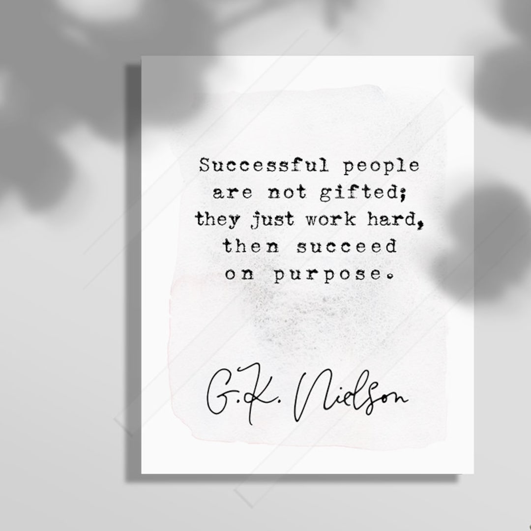 G.K. Nielson Quote - Successful People Are Not Gifted; They Just Work ...