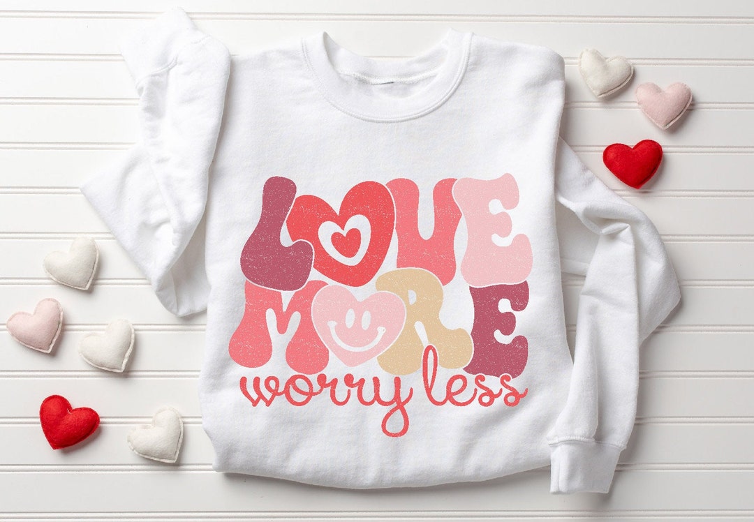 Love More Worry Less Valentine Sweatshirt,funny Love More Worry Less ...
