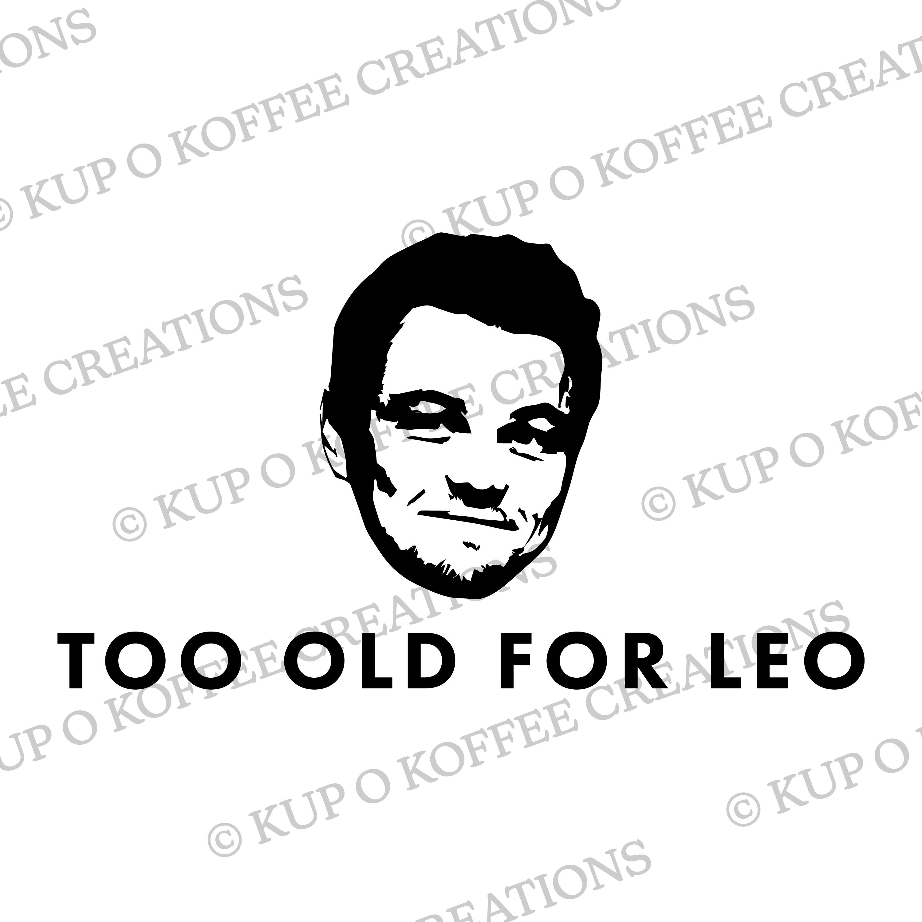 Too Old for Leo SVG, Leonardo Dicaprio, Actor Celebrity Cricut File Png ...