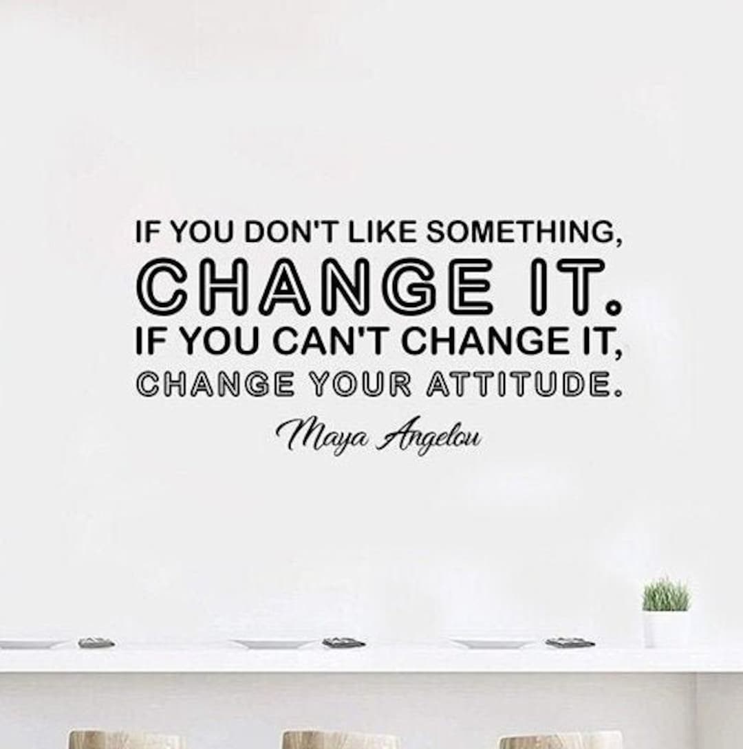 If You Don't Like Something Change It Maya Angelou Quote Wall Decal ...