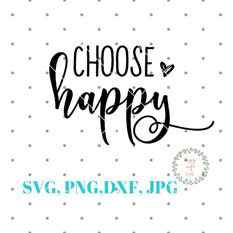 Choose Happy Svg Inspirational Svg For Cricut And Silhouette Etsy