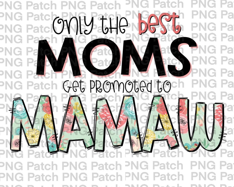 Only The Best Moms Get Promoted To Mamaw Mothers Day Png Digital