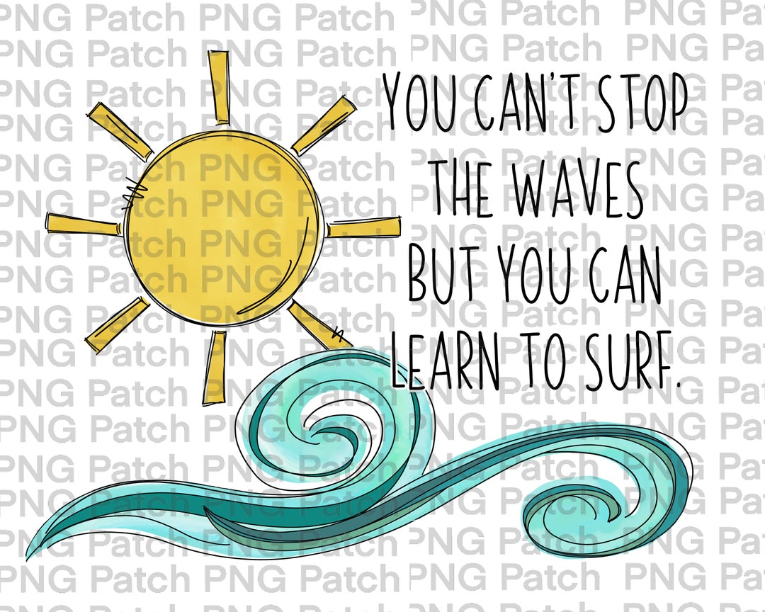 You Can't Stop the Waves but You Can Learn to Surf, Hopeful PNG Digital ...