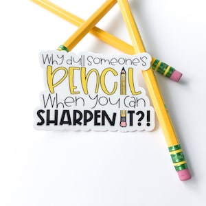 Why Dull Someone's Pencil When You Can Sharpen It?! Sticker; Teacher ...