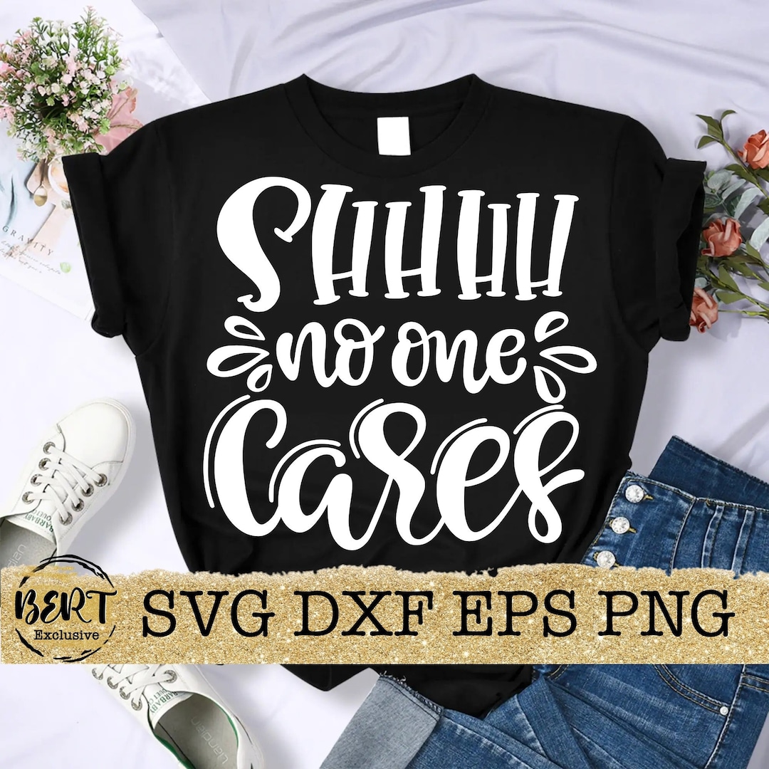 Shhhh No One Cares Svg Sarcastic Quote Svg Funny Momlife Svg - Etsy